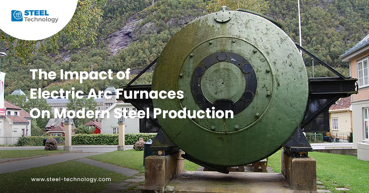 The Impact of Electric Arc Furnaces on Steel Production