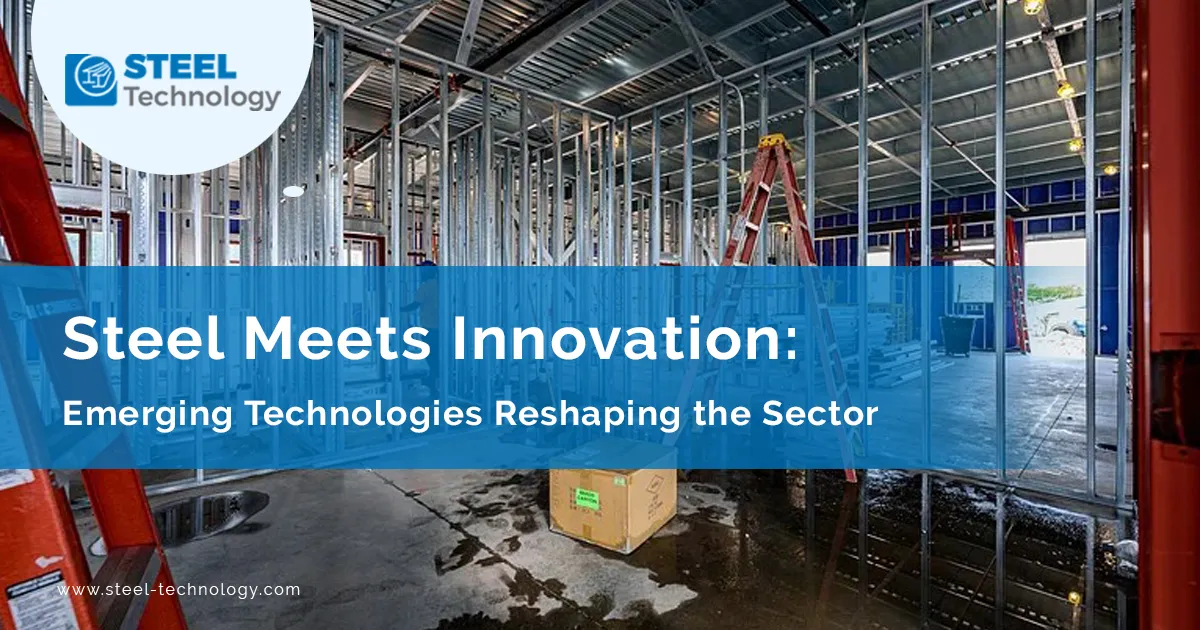 Steel Meets Innovation: Emerging Technologies Reshaping the Steel Sector